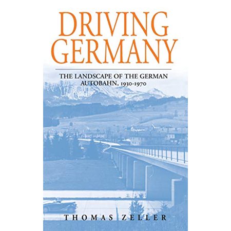 Driving Germany: The Landscape of the German Autobahn, 1930-1970 ...