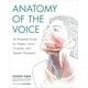 Anatomy of the Voice : An Illustrated Guide for Singers, Vocal Coaches ...