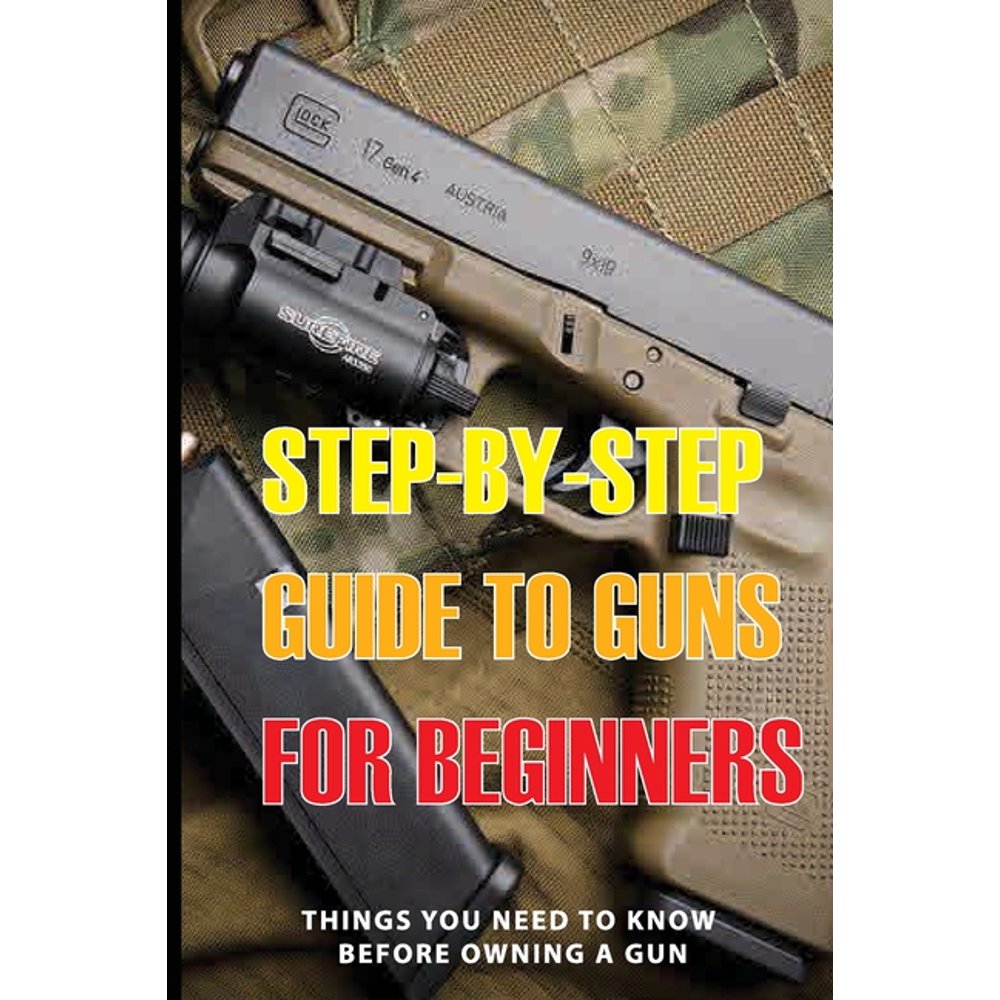 Step-By-Step Guide To Guns For Beginners: Things You Need To Know ...
