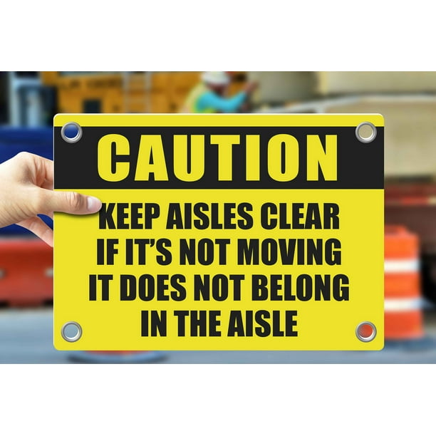 KEEP AISLES CLEAR IF ITS NOT MOVING IT DOES NOT BELONG IN THE AISLE ...