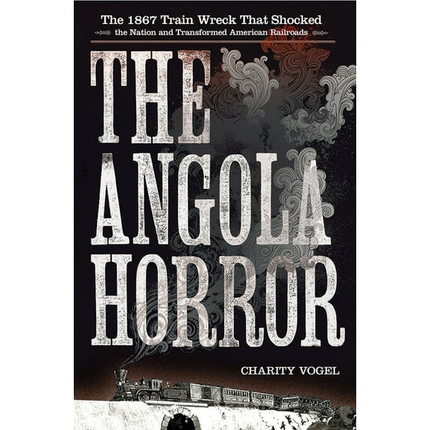 Angola Horror : The 1867 Train Wreck That Shocked the Nation and ...