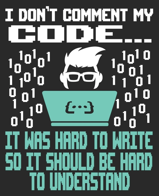 I Don't Comment My Code... It Was Hard To Write So It Should Be Hard To ...