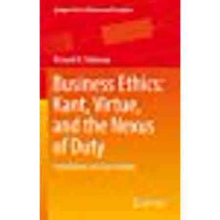 Business Ethics: Kant, Virtue, and the Nexus of Duty: Foundations and ...