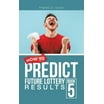 How to Predict Future Lottery Results: Know Tomorrow's Number Today on ...