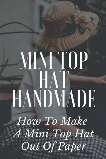 Mini Top Hat Handmade How To Make A Mini Top Hat Out Of Paper Guide mini-top-hat-handmade-how-to-make-a-mini-top-hat-out-of-paper-guide