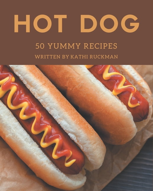 50 Yummy Hot Dog Recipes : Best-ever Yummy Hot Dog Cookbook for ...