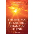 The End May Be Farther Than You Think: End Time Prophecy and the Second ...