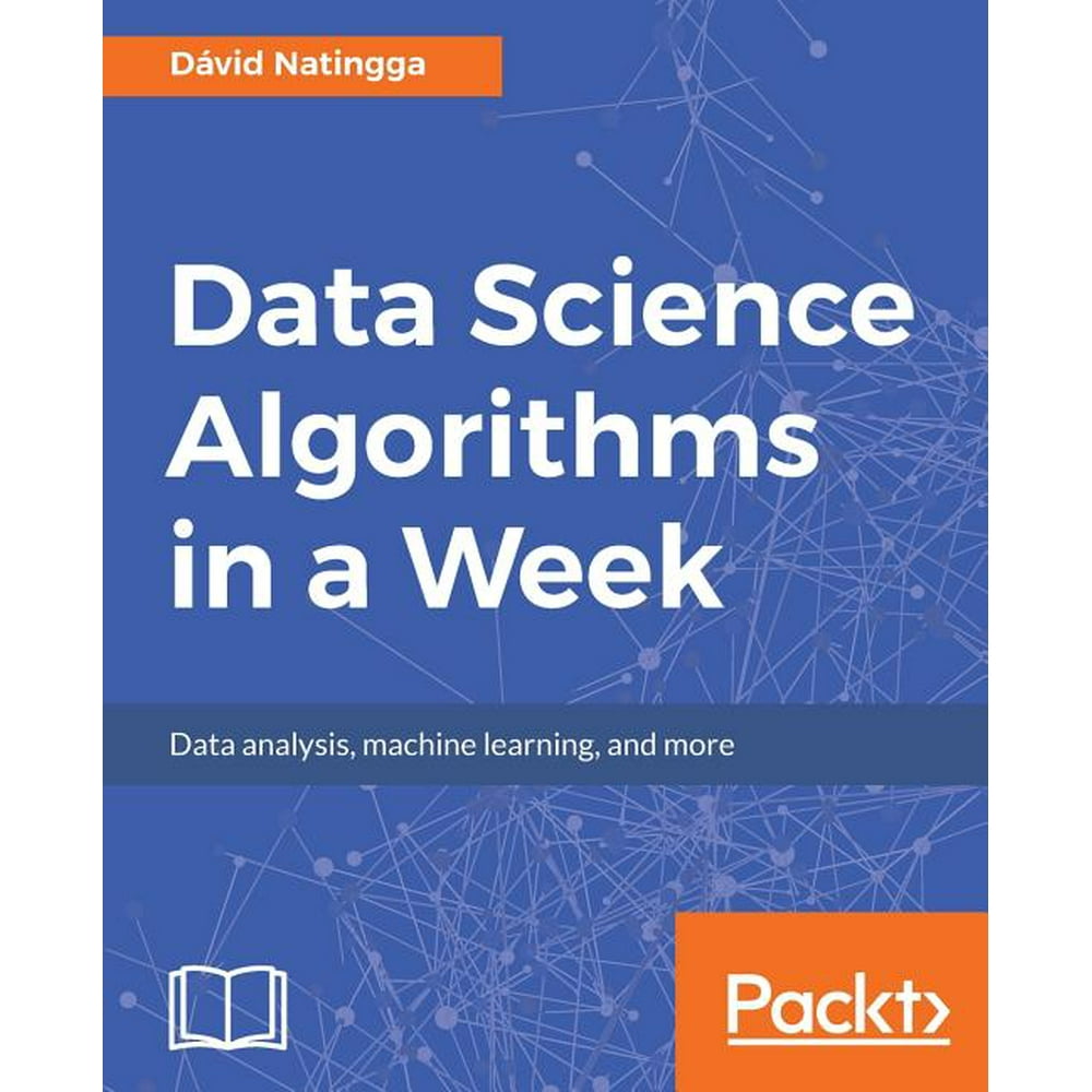 Data Science Algorithms in a Week : Top 7 algorithms for computing ...