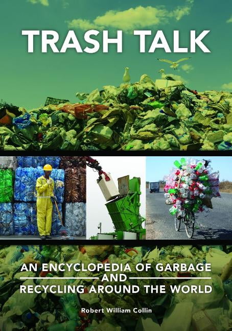 Trash Talk : An Encyclopedia of Garbage and Recycling around the World ...