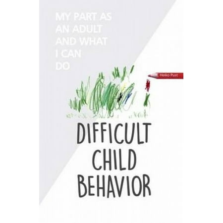 Difficult Child Behavior: My Part as an Adult and What I Can Do ...