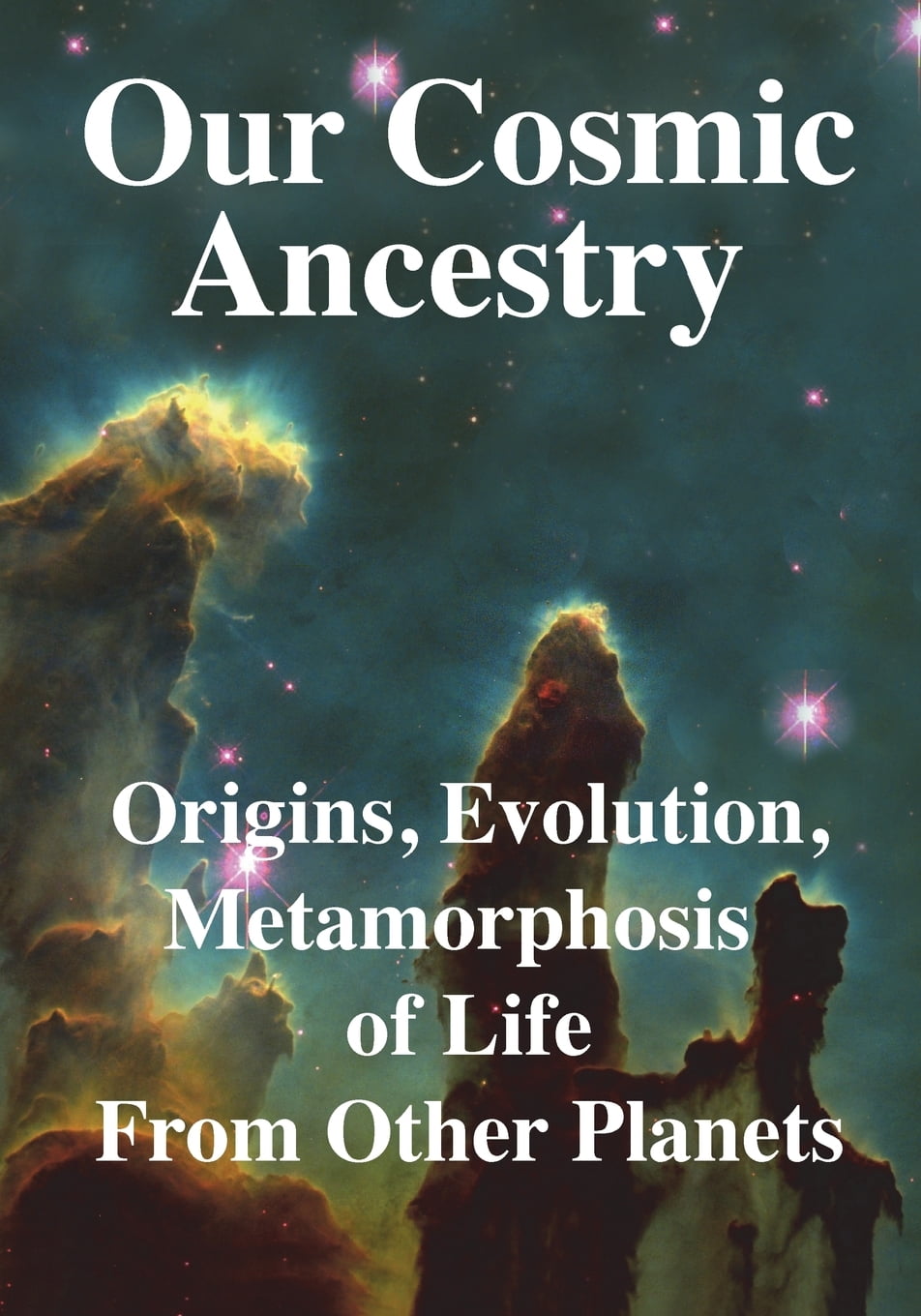 Our Cosmic Ancestry: Origins, Evolution, Metamorphosis of Life From ...
