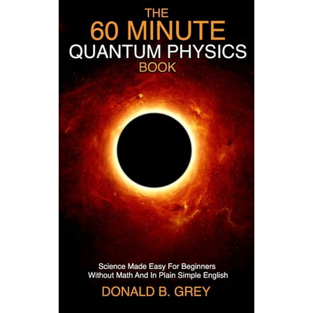 The 60 Minute Quantum Physics Book: Science Made Easy For Beginners ...
