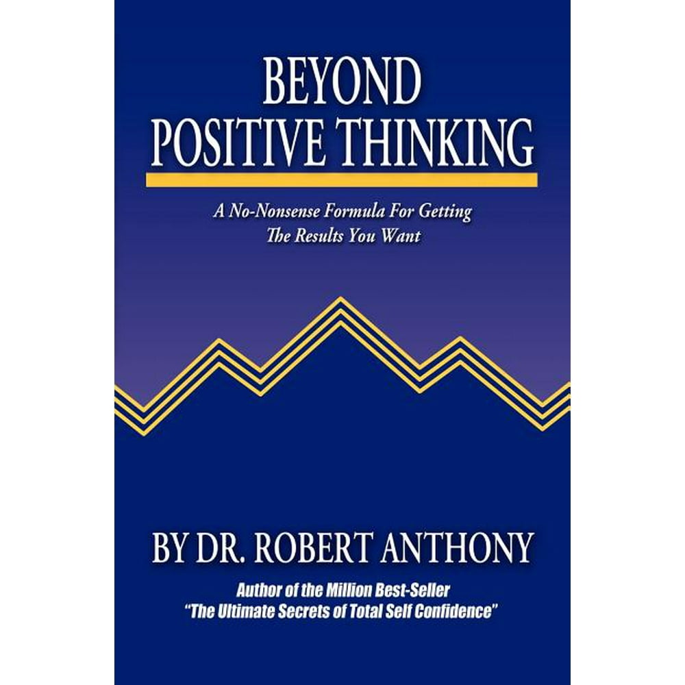 Beyond Positive Thinking : A No-Nonsense Formula for Getting the ...