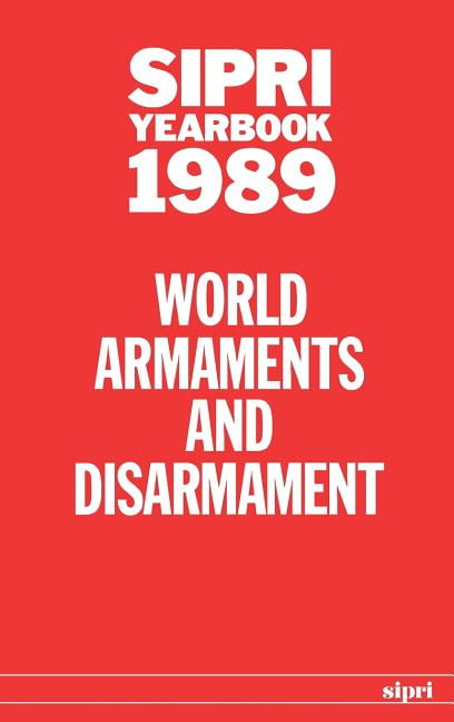 SIPRI Yearbook: Sipri Yearbook 1989 : World Armaments and Disarmament ...