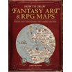 How to Draw Fantasy Art and RPG Maps: Step by Step Cartography for ...