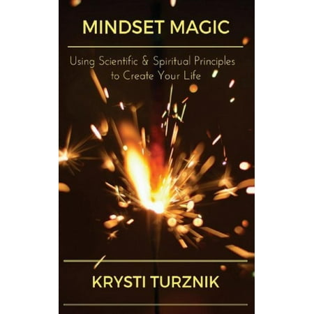 Mindset Magic: Using Scientific & Spiritual Principles to Create Your ...