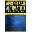 Aprendizaje Automatico En Python: Gu?a completa para principiantes ...