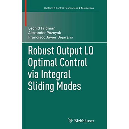 Robust Output LQ Optimal Control via Integral Sliding Modes (Systems and Control: Foundations ...