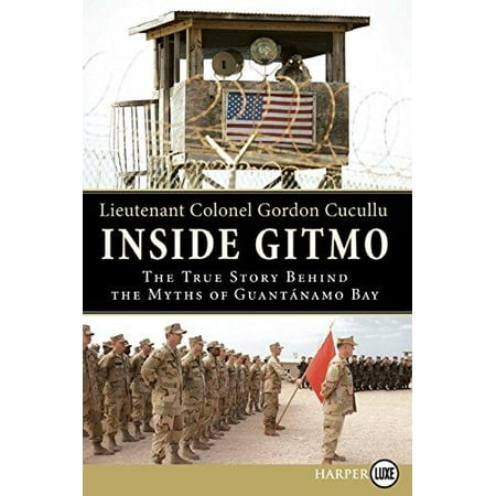 Inside Gitmo: The True Story Behind the Myths of Guantanamo Bay ...