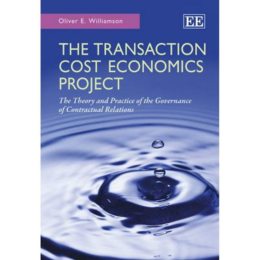 The Transaction Cost Economics Project: The Theory and Practice of the ...
