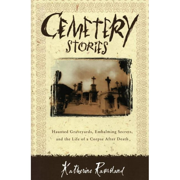 Cemetery Stories : Haunted Graveyards, Embalming Secrets, and the Life ...
