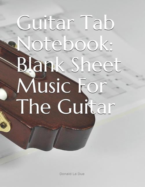 Guitar Tab Notebook: Blank Sheet Music for the Guitar: 150 Pages of ...