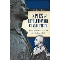 Spies of Revolutionary Connecticut : From Benedict Arnold to Nathan ...