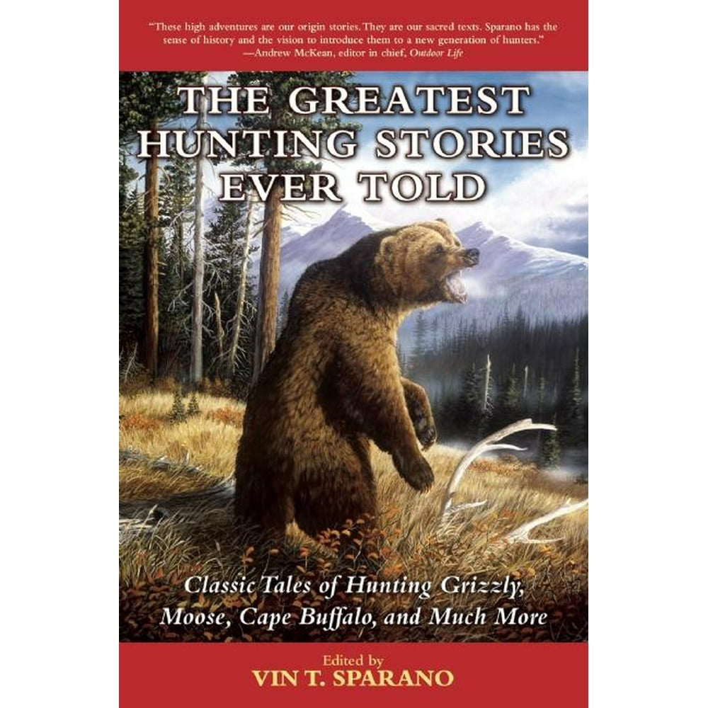 The Greatest Hunting Stories Ever Told : Classic Tales of Hunting ...