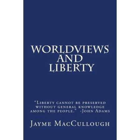 Worldviews and Liberty: Liberty cannot be preserved without general ...