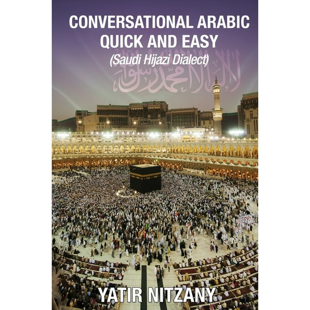 Conversational Arabic Quick and Easy : Saudi Hejazi Dialect (Paperback ...