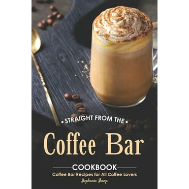 The Coffee Recipe Book : 50 Coffee and Espresso Drinks to Make at Home ...