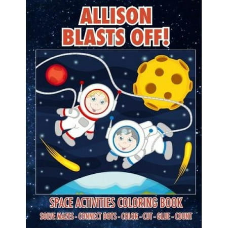 Allison Blasts Off! Space Activities Coloring Book: Solve Mazes ...