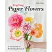 The Exquisite Book of Paper Flowers: A Guide to Making Unbelievably ...