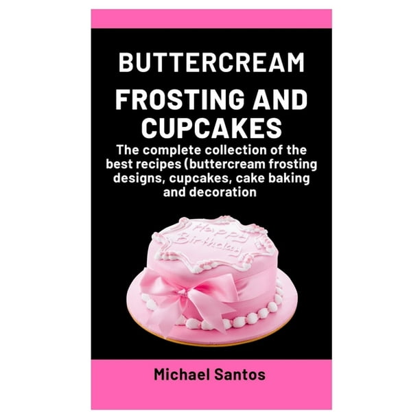 Buttercream Frosting and Cupcakes: A complete collection of the best ...