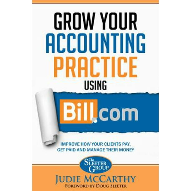 Grow Your Accounting Practice Using Bill.com: Improve How Clients Pay ...