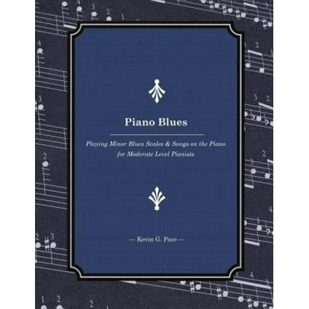 Piano Blues: Playing Minor Blues Scales & Songs on the Piano for ...