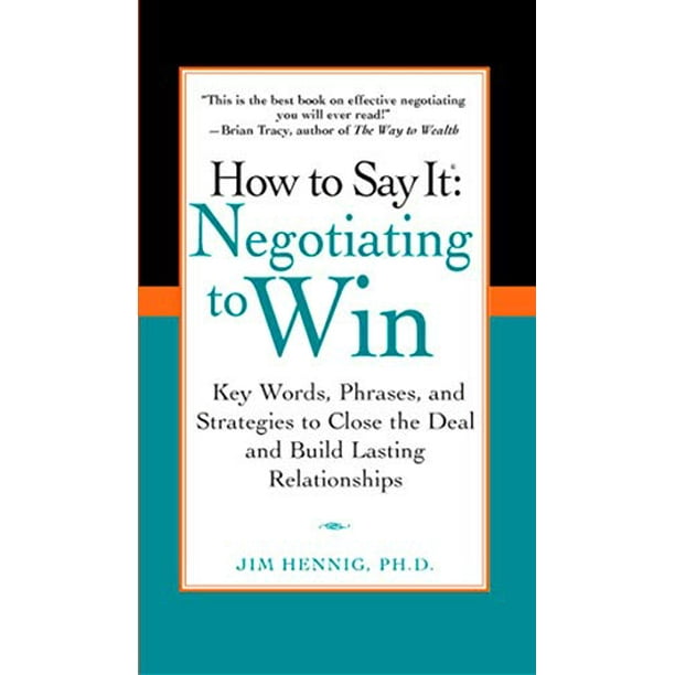 How to Say It: Negotiating to Win - Key Words, Phrases, and Strategies ...