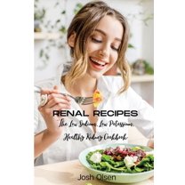 Renal Diet Cookbook: The Complete Low Sodium, Low Potassium, Healthy Kidney Cookbook to Improve ...