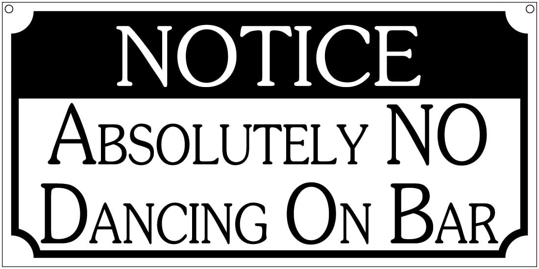 Notice Absolutely No Dancing on the Bar- 6x12 Aluminum Bar Club sign ...