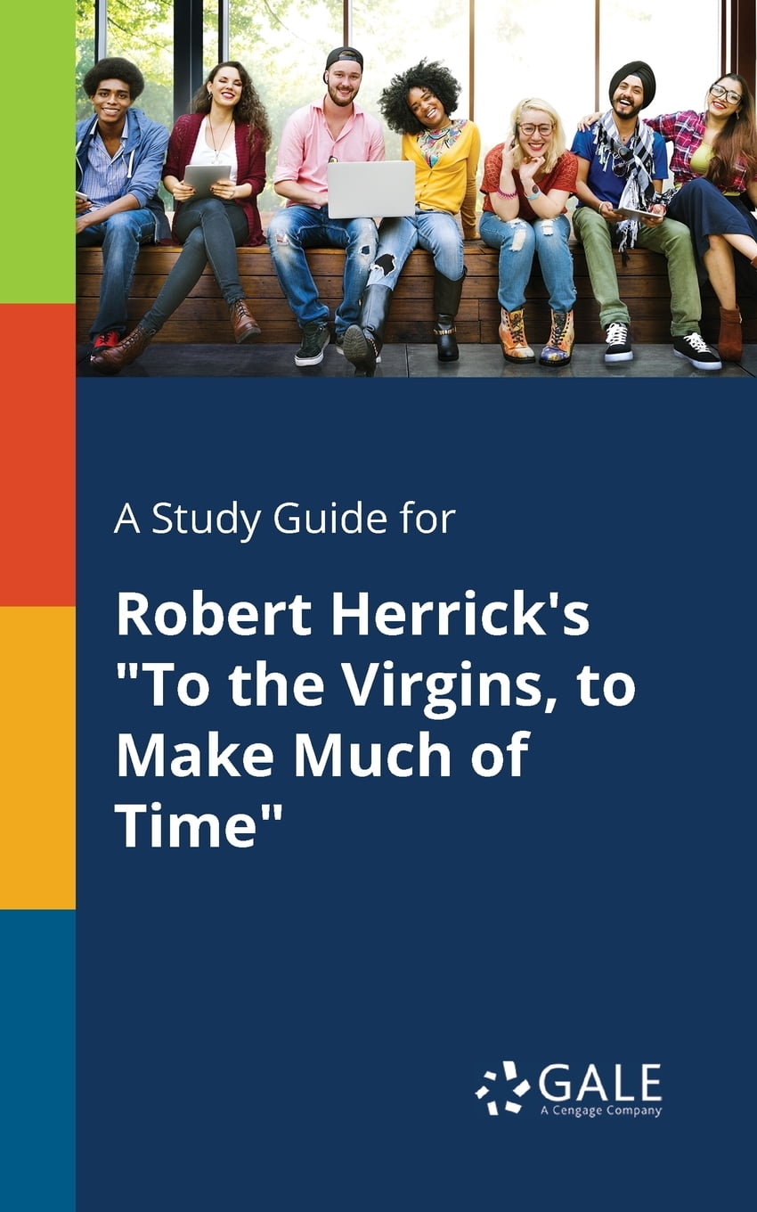 A Study Guide for Robert Herrick's to the Virgins, to Make Much of Time ...