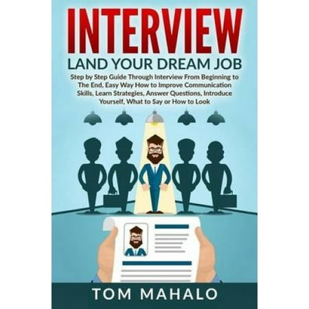 Interview: Land Your Dream Job, Step by Step Guide Through Interview ...