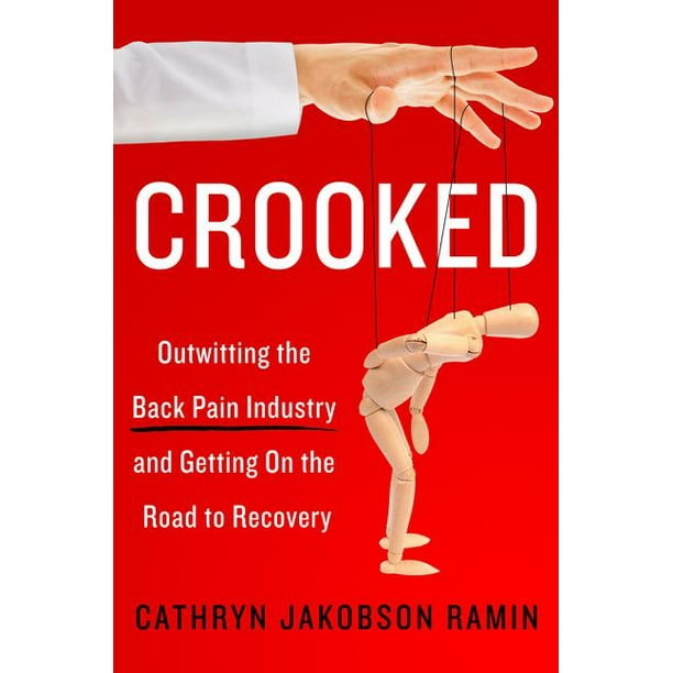 Crooked : Outwitting the Back Pain Industry and Getting on the Road to ...