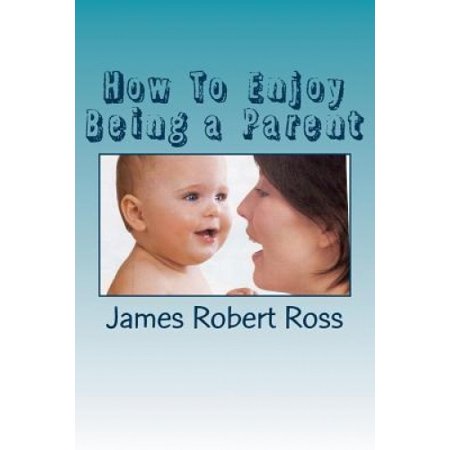 How to Enjoy Being a Parent: Reflections of a Father and Family Counselor | Walmart Canada