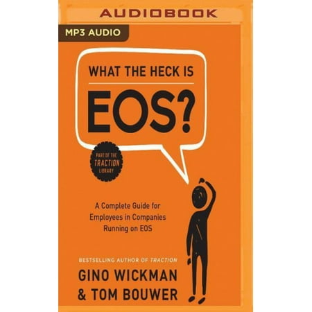 What the Heck is Eos?: A Complete Guide for Employees in Companies ...