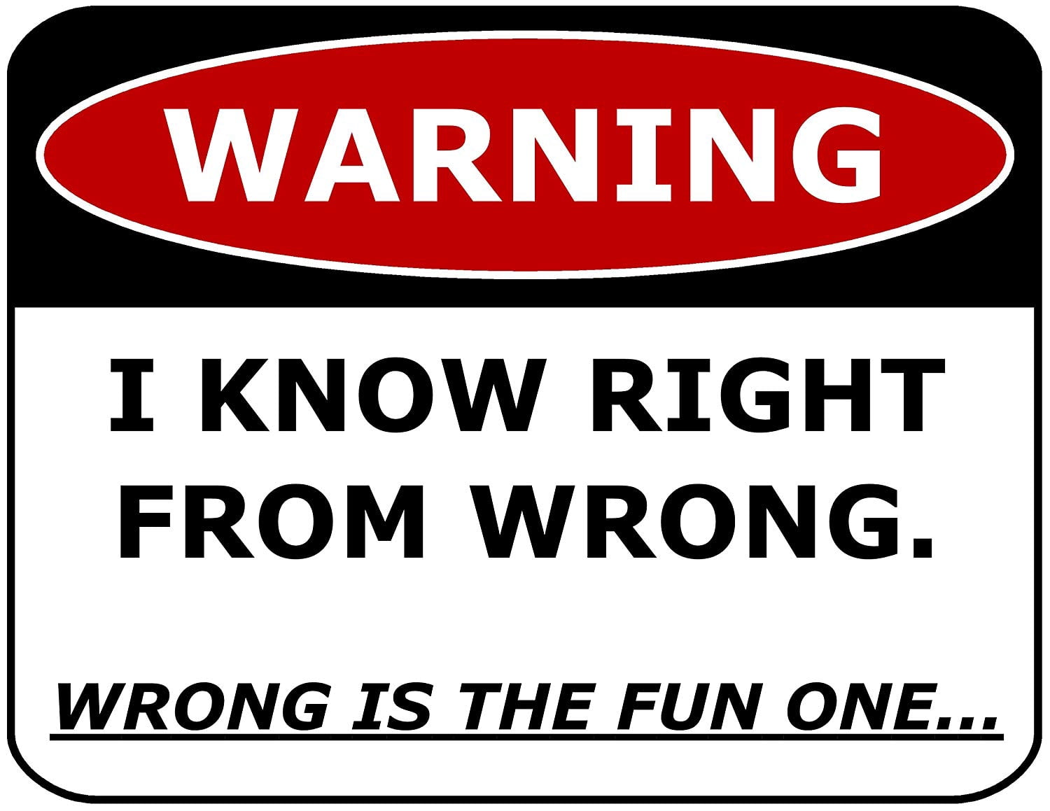 PCSCP WARNING I KNOW RIGHT FROM WRONG. WRONG IS THE FUN ONE. 11 inch by ...