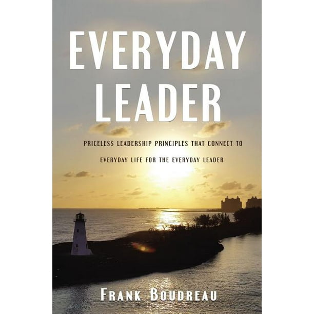 Everyday Leader: Priceless Leadership Principles That Connect to ... Everyday Leader: Priceless Leadership Principles That Connect to ...