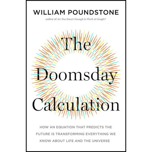 The Doomsday Calculation : How an Equation That Predicts the Future Is ...