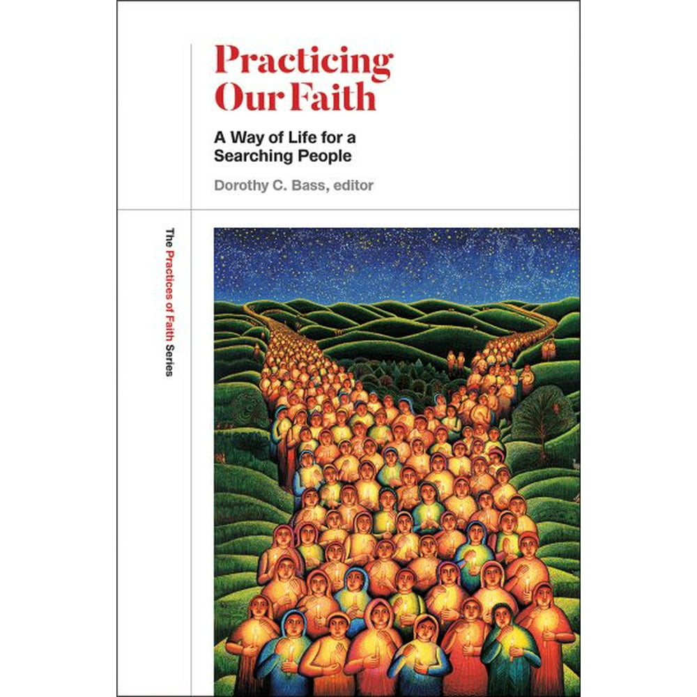 Practices of Faith: Practicing Our Faith : A Way of Life for a ...