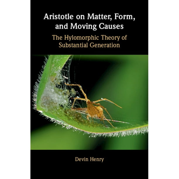 Aristotle on Matter, Form, and Moving Causes : The Hylomorphic Theory ...