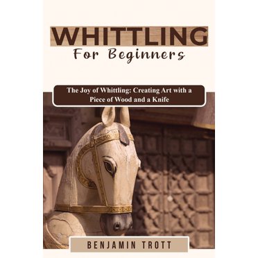 Whittling for Beginners : Step-by-Step Projects to Carve from Wood ...